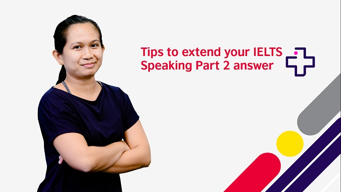 Tips to extend your IELTS Speaking Part 2 answer (Video included ...
